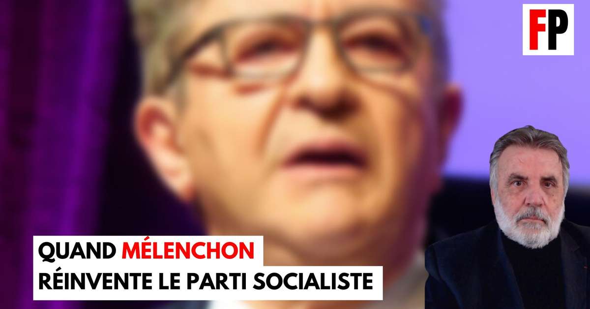 Quand Jean-Luc Mélenchon réinvente le Parti socialiste