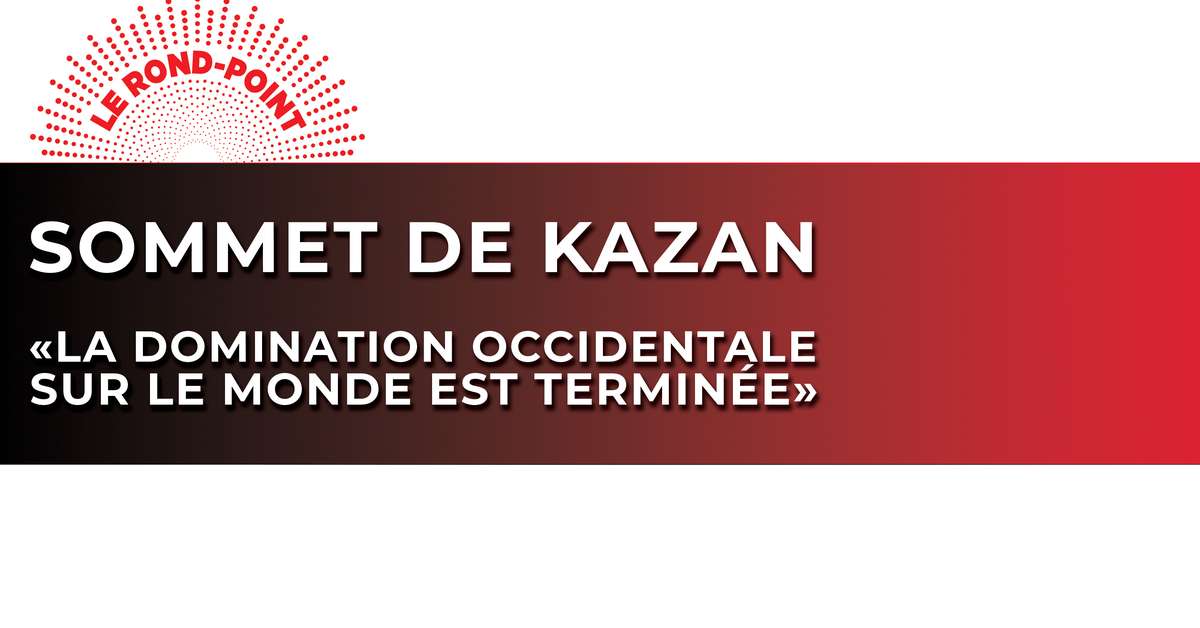 Sommet de Kazan : « La domination occidentale sur le monde est terminée ...