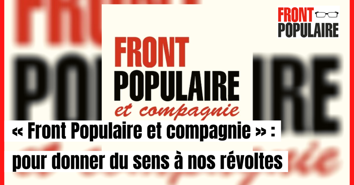 « Front Populaire et compagnie » : pour donner du sens à nos révoltes.